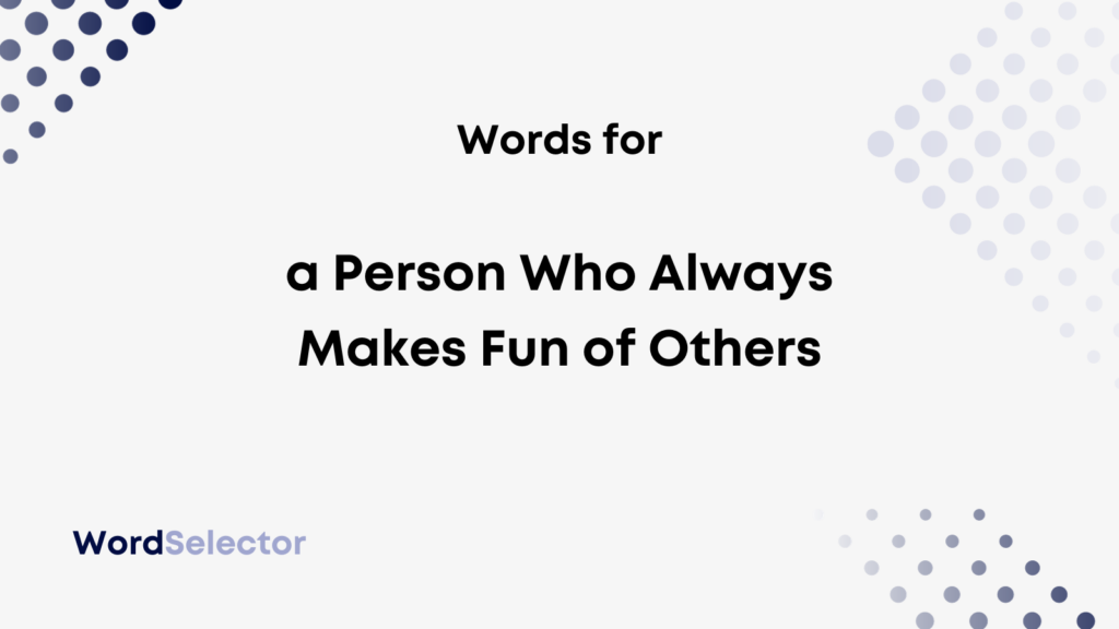 What Do You Call a Person Who Always Makes Fun of Others? - WordSelector
