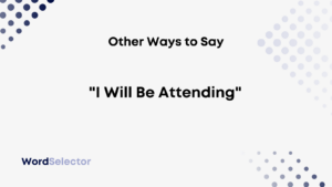 Other Ways to Say "I Will Be Attending" - WordSelector