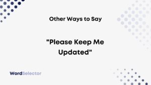 Other Ways to Say "Please Keep Me Updated" - WordSelector