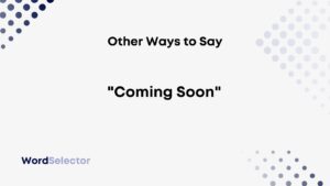 Other Ways to Say "Coming Soon" - WordSelector