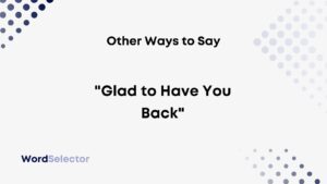 Other Ways to Say "Glad to Have You Back" - WordSelector