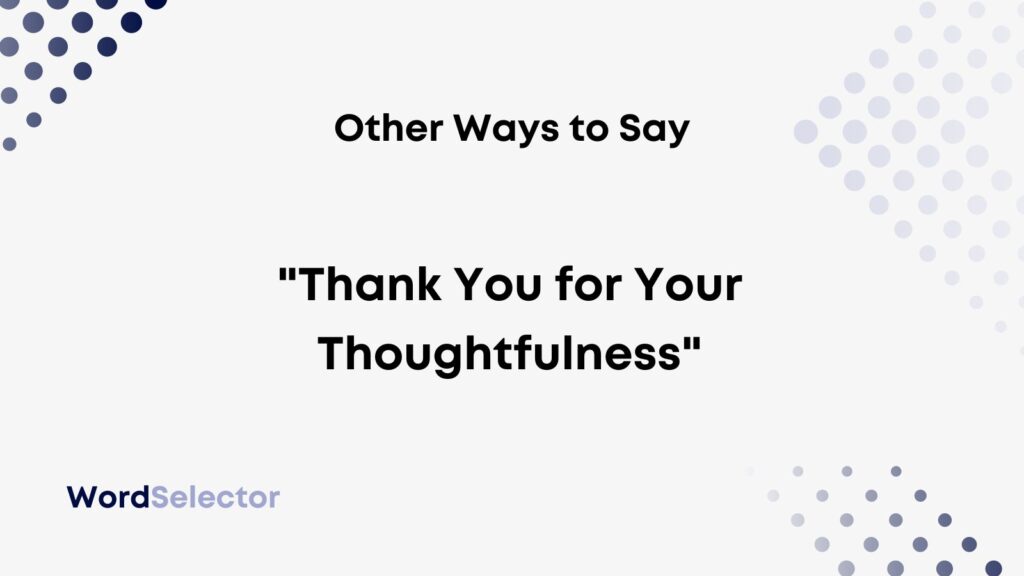 Other Ways to Say "Thank You for Your Thoughtfulness" - WordSelector