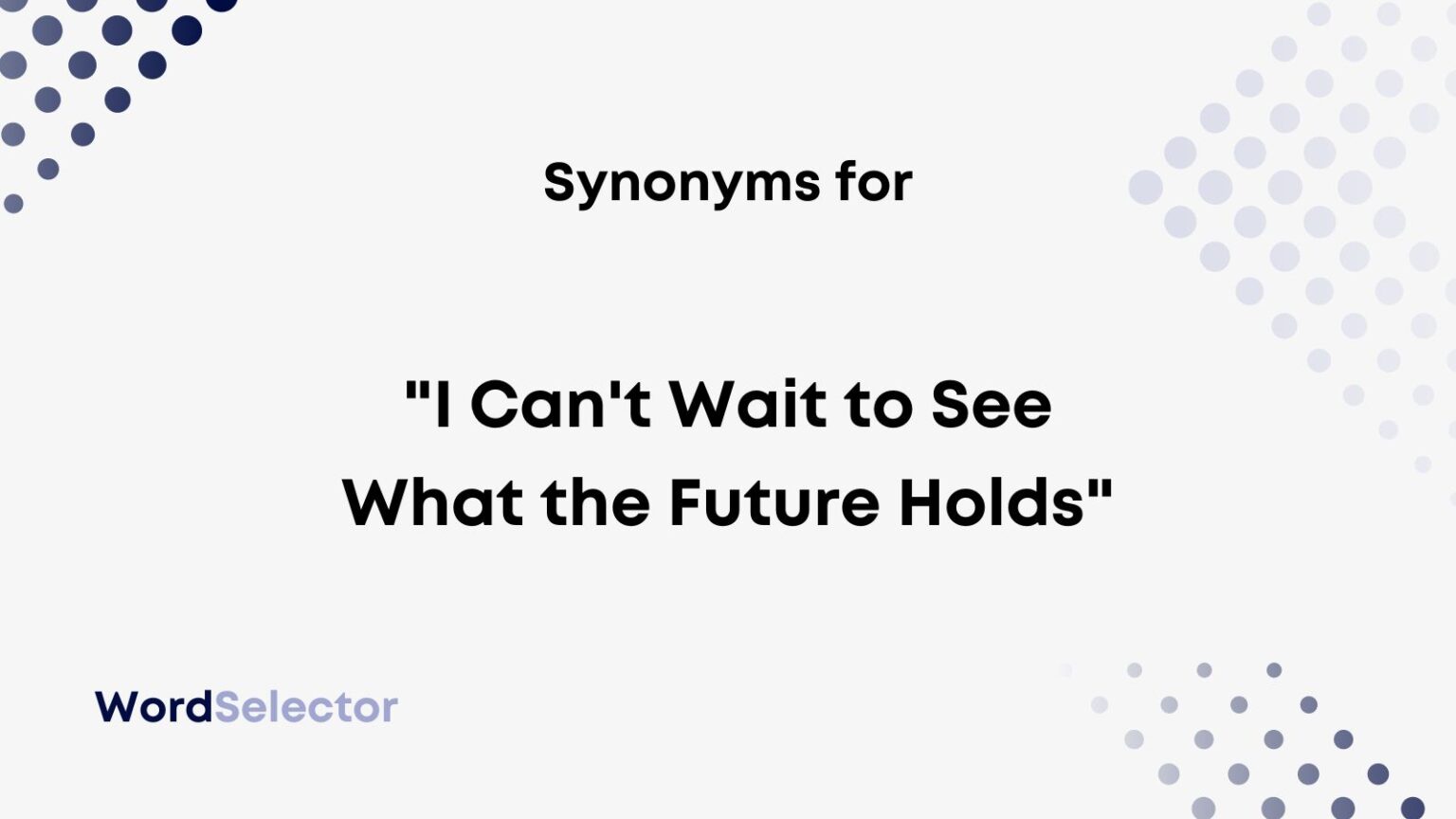 Synonyms for "I Can't Wait to See What the Future Holds" - WordSelector
