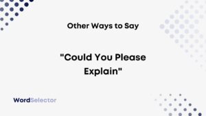Other Ways to Say "Could You Please Explain" - WordSelector