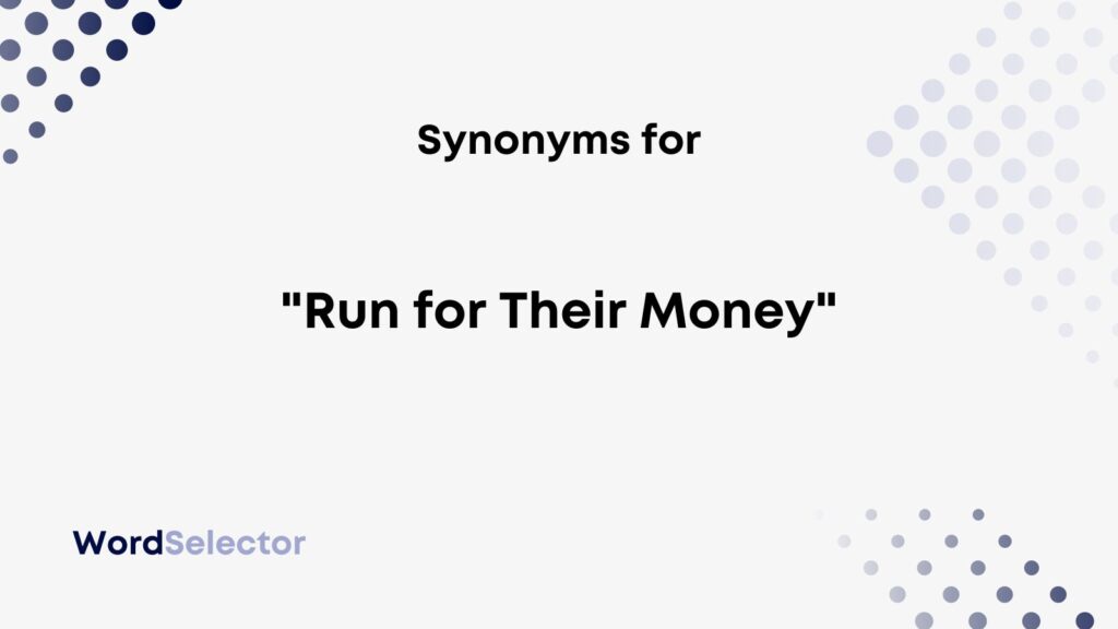 Synonyms for "Run for Their Money" - WordSelector