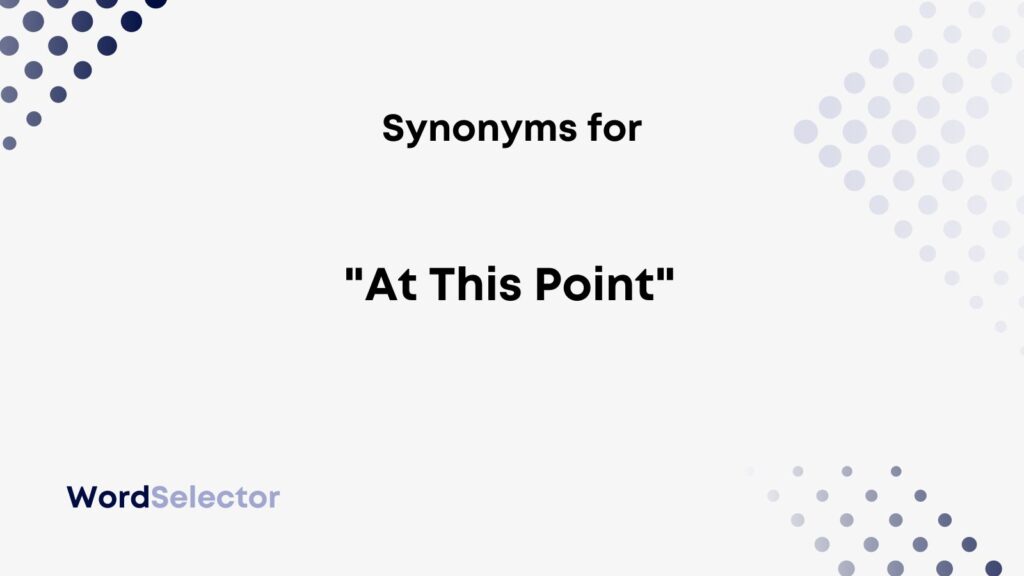 Synonyms for "At This Point" - WordSelector