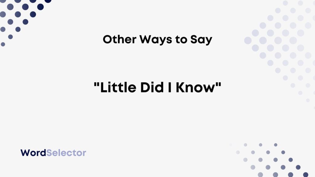 Other Ways to Say "Little Did I Know" - WordSelector