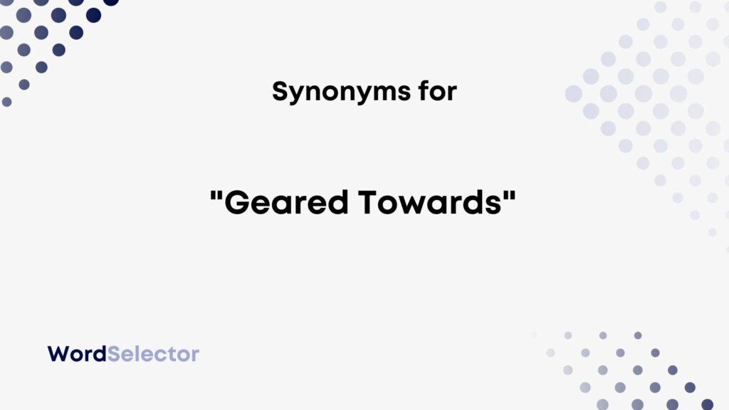 Synonyms for "Geared Towards" - WordSelector