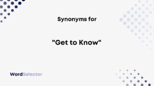 Synonyms for "Get to Know" - WordSelector