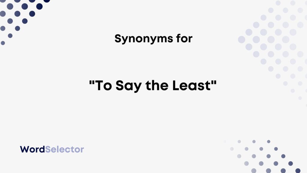 Synonyms for "To Say the Least" - WordSelector
