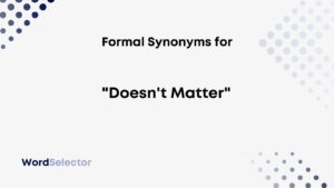 Formal Synonyms for "Doesn't Matter" - WordSelector