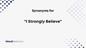 Synonyms for "I Strongly Believe" - WordSelector