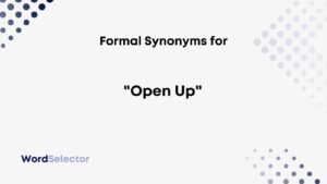 Formal Synonyms for "Open Up" - WordSelector