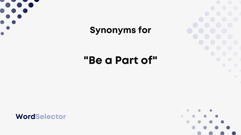 Synonyms for "Be a Part of" - WordSelector