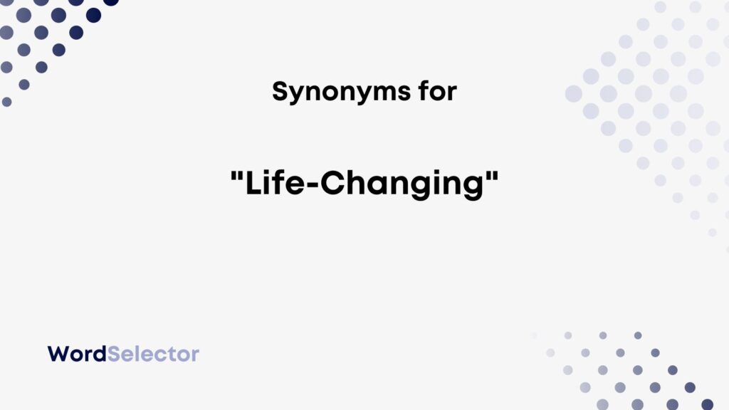 Synonyms for "Life-Changing" - WordSelector