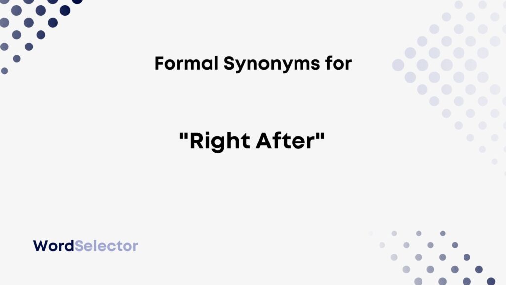 Formal Synonyms for "Right After" - WordSelector