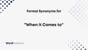 Formal Synonyms for "When It Comes to" - WordSelector